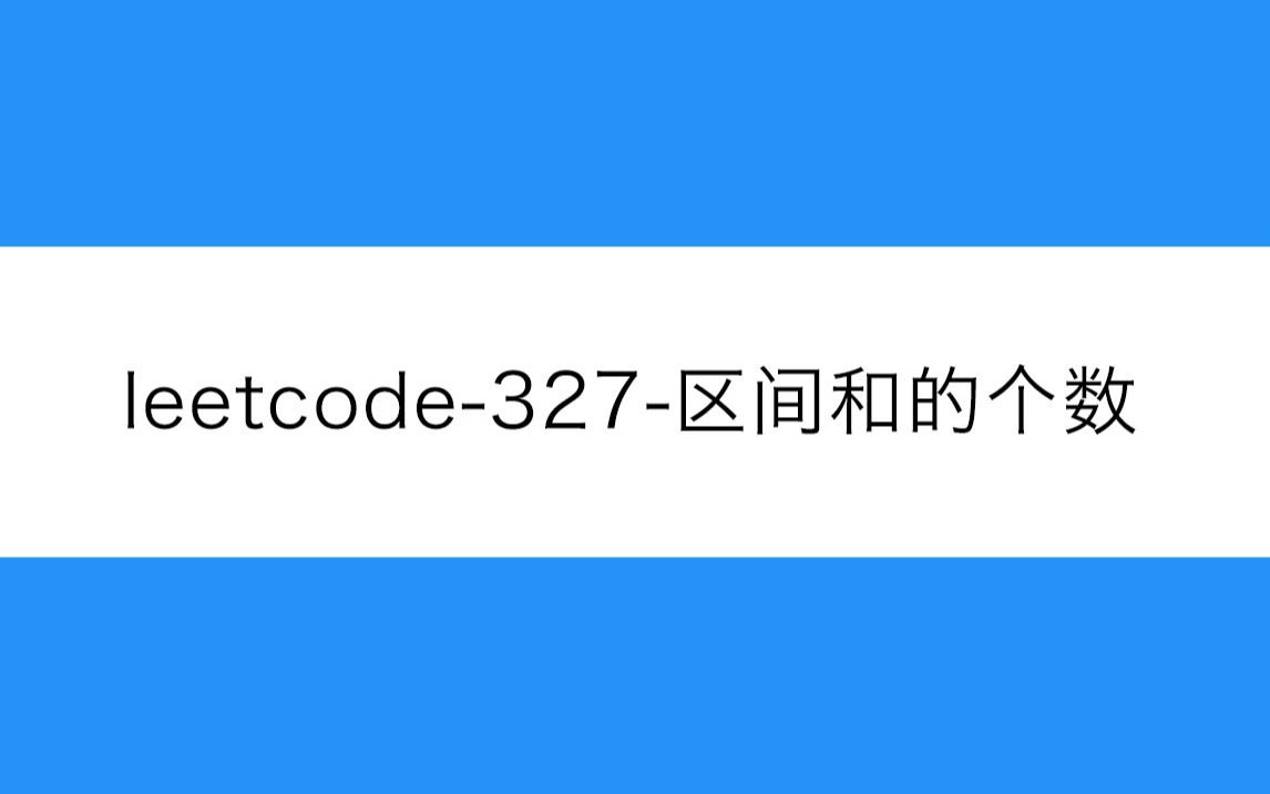 leetcode-327-区间和的个数_哔哩哔哩_bilibili