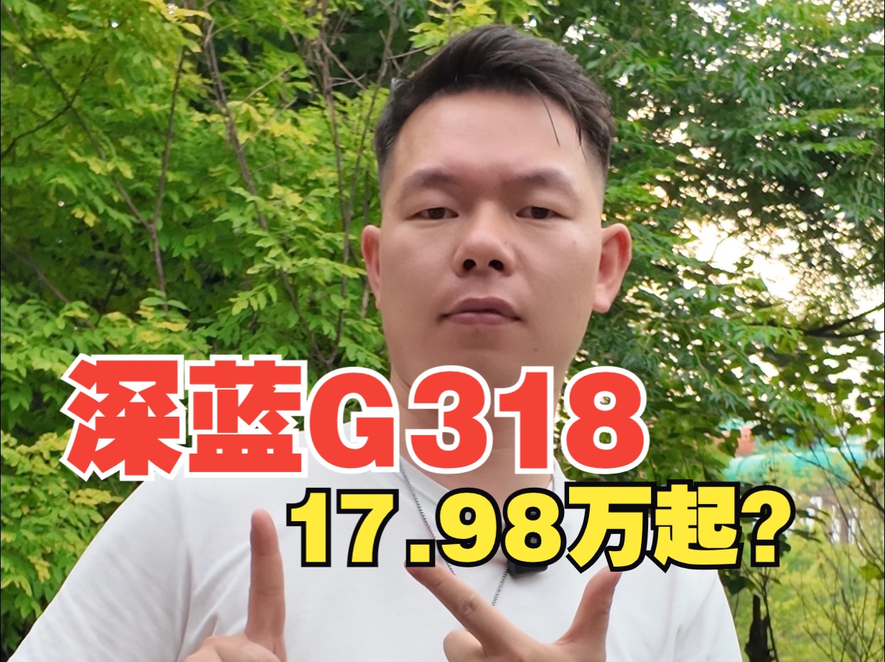 深蓝G318想要走起来，不能超过18万？-七点发车-七点发车-哔哩哔哩视频