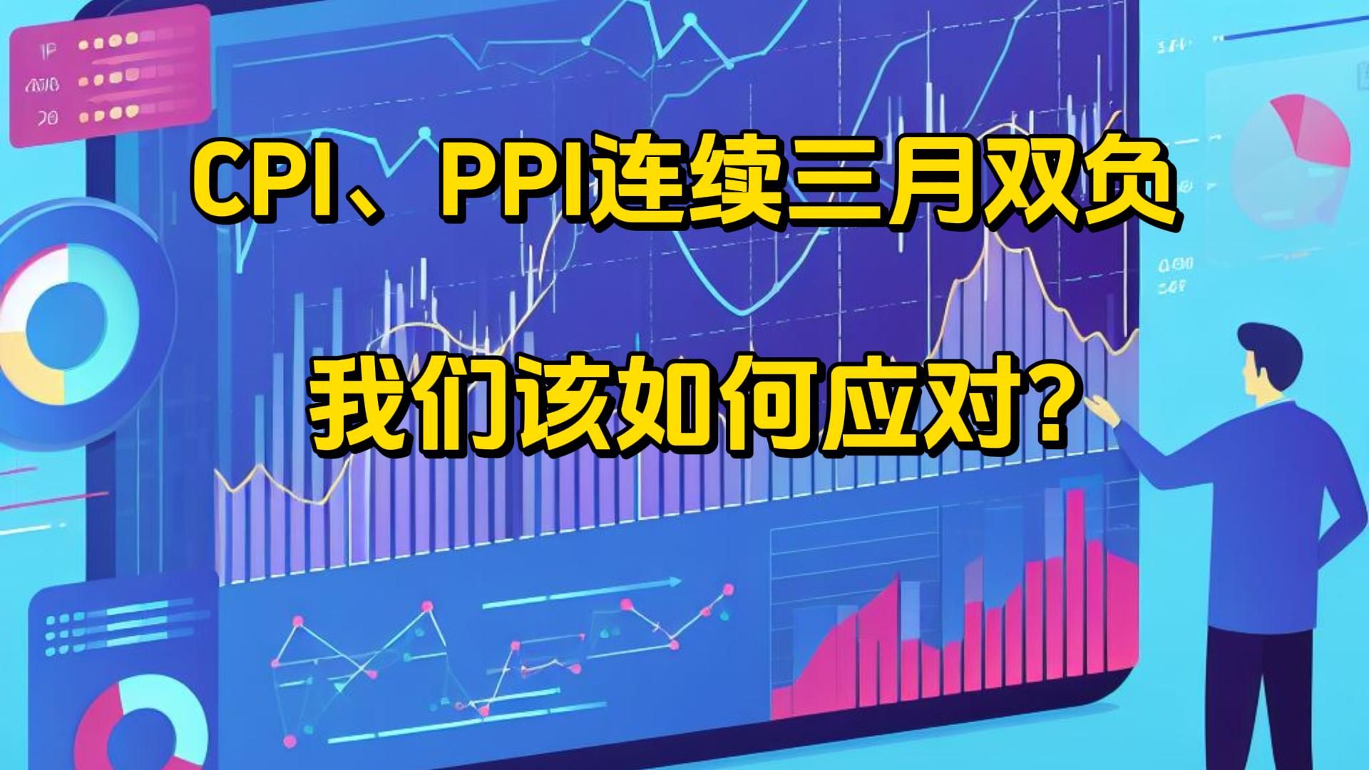 CPI、PPI连续三月双负，我们该如何应对？-孙大圣齐天大圣的大圣-孙大圣齐天大圣的大圣-哔哩哔哩视频