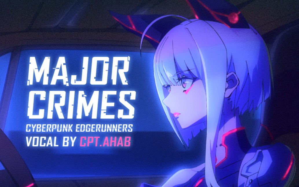 Major Crimes/重罪 赛博朋克:边缘跑者/赛博朋克2077剧中歌 ver.Ahab-亚哈Ahab_Channel-亚哈Ahab_Channel-哔哩哔哩视频