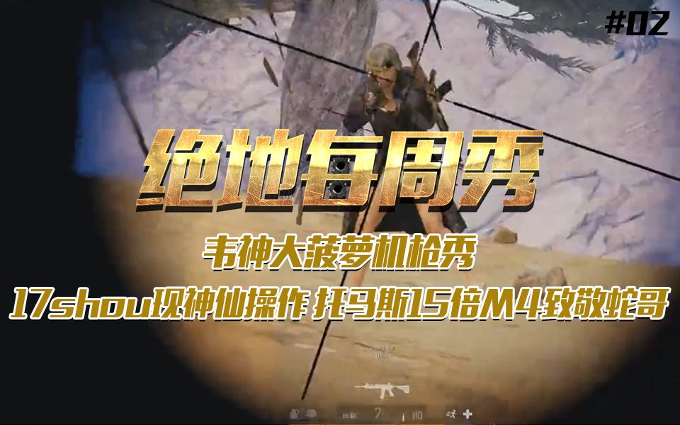 绝地每周秀02：17shou再现神仙操作 托马斯15倍M4致敬蛇哥 韦神大菠萝机枪秀_哔哩哔哩_bilibili