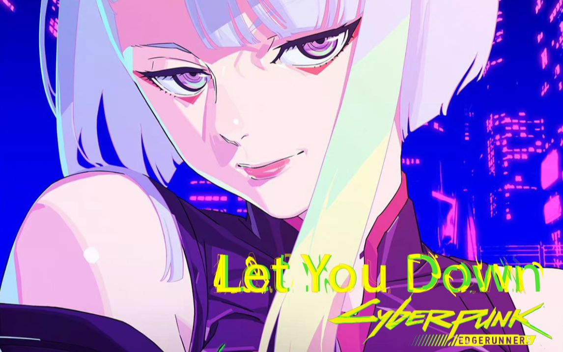 【星尘Infinity · 4K 】绝美女声演绎 赛博朋克：边缘行者ED《let you down》_哔哩哔哩_bilibili