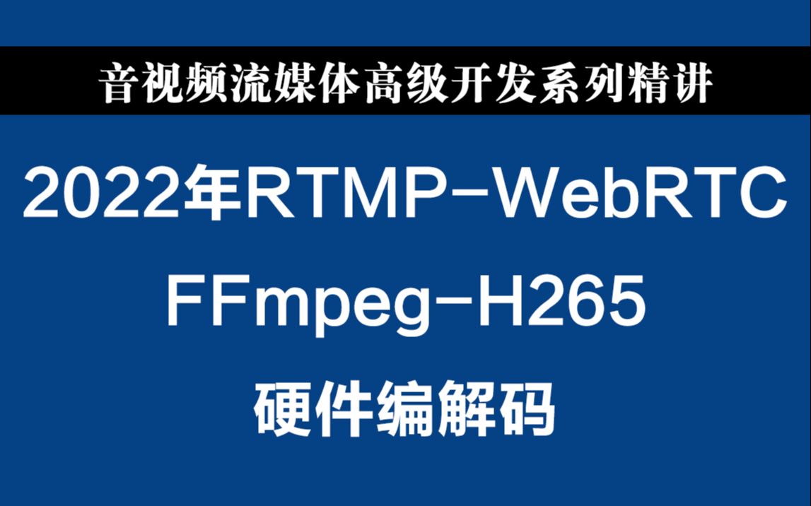 2022年RTMP-WebRTC-FFmpeg-H265-硬件编解码-音视频流媒体高级开发课程