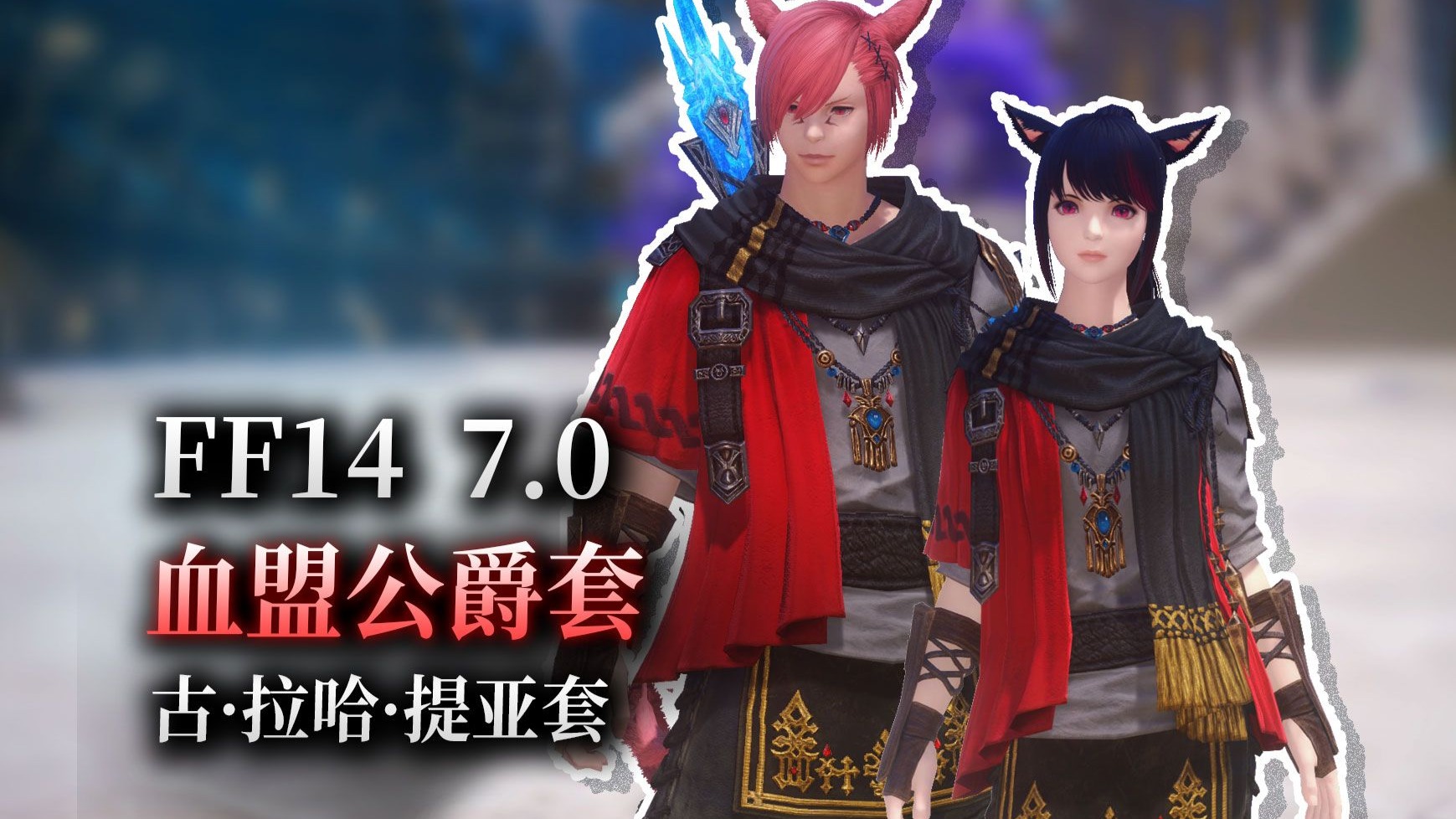 【ff14】7.1新商城时装：血盟公爵套&发型&武器（古·拉哈·提亚套）-叫我m酱-叫我m酱-哔哩哔哩视频