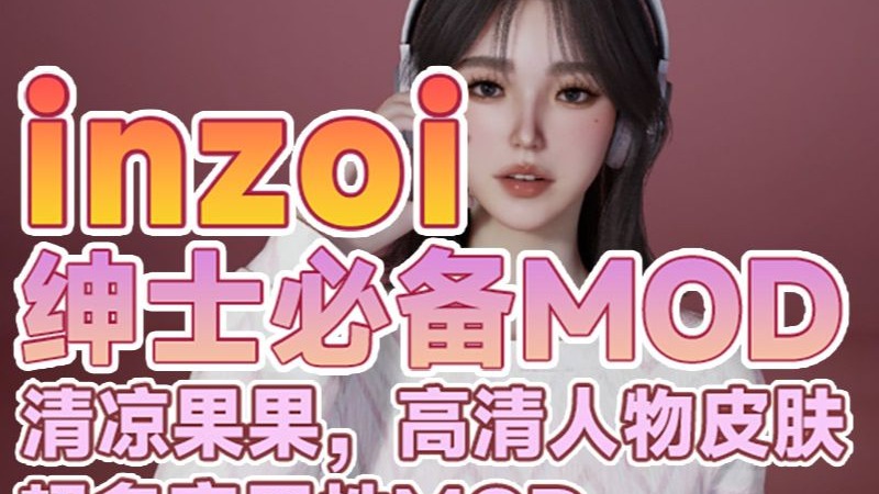 【免费分享】inzoi超实用功能性mod整合包,包含清凉绅士 高清皮肤！！-GG大东-GG大东-哔哩哔哩视频