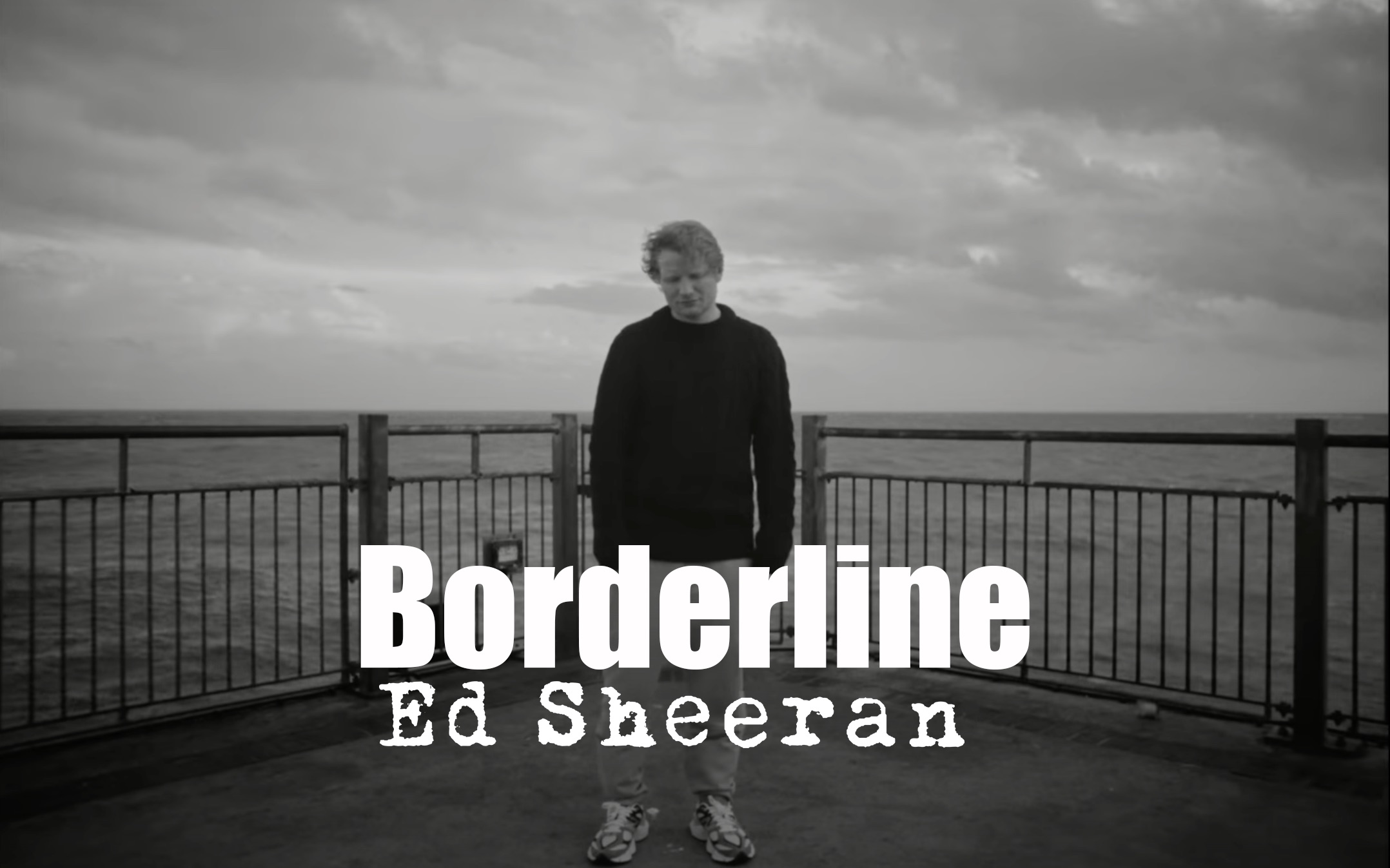 【Ed Sheeran】艾德·希兰 - Borderline 官方中字MV-EdSheeran-EdSheeran-哔哩哔哩视频