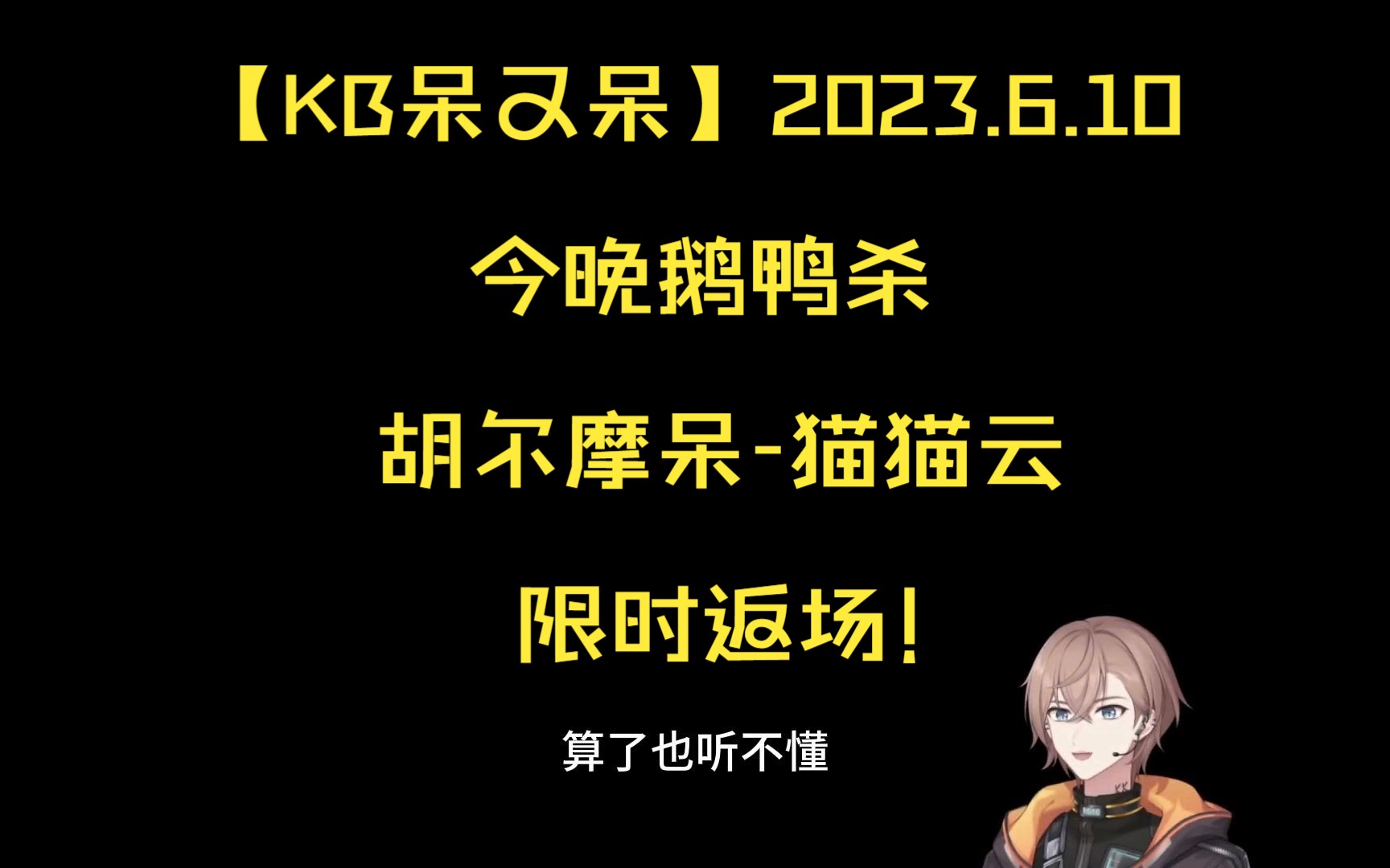 【kb呆又呆】2023 6 10 今晚鹅鸭杀，胡尔摩呆 猫猫云，限时返场。 账号已注销 账号已注销 哔哩哔哩视频
