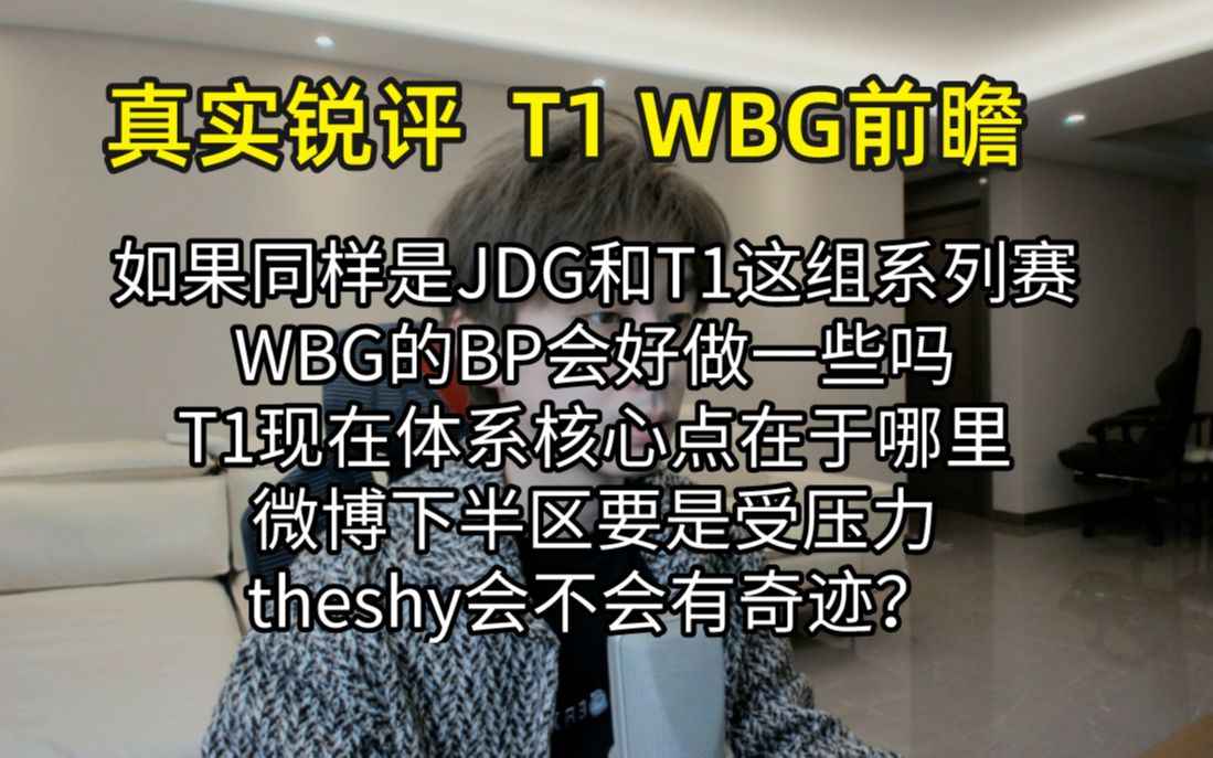 【真实锐评】T1 WBG前瞻 T1体系核心点现在是什么？如果是微博来打BP上会不会难做？-真实电竞-真实电竞-哔哩哔哩视频