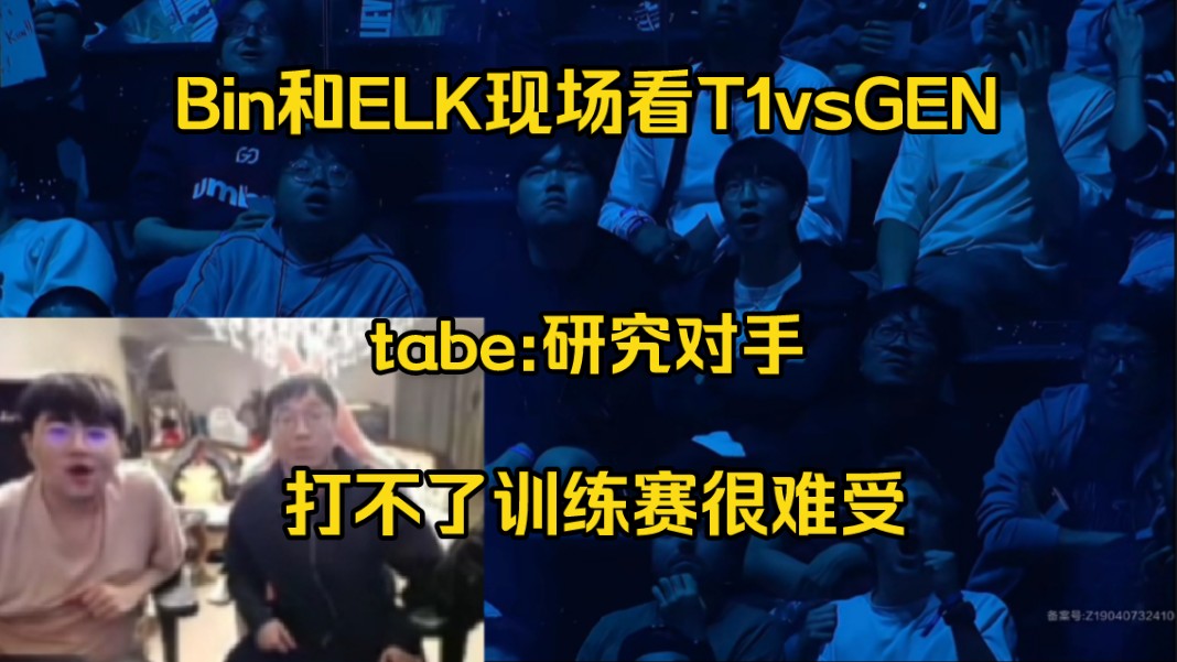 姿态tabe看Bin和ELK现场看T1对决GEN:提前研究对手，现在打不了训练赛很难受-bilibili(B站)无水印视频解析——6li6在线工具箱