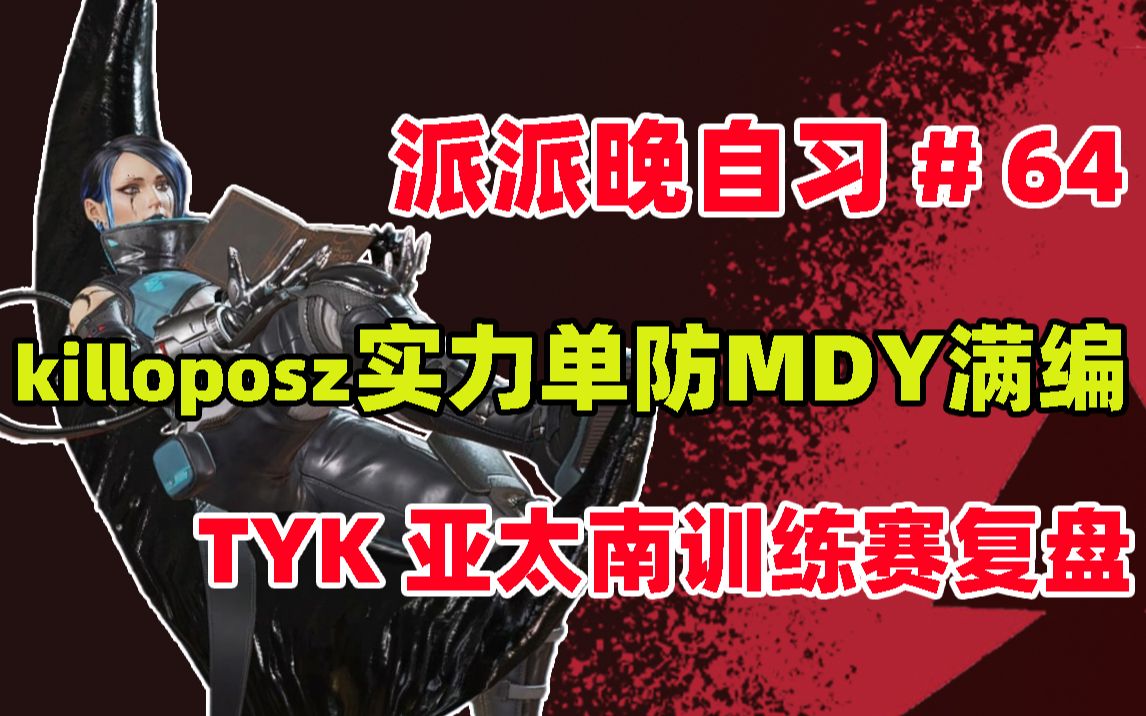 [派派晚自习64]killoposz人形外挂单防MDY满编，TYK亚太南训练赛复盘-奥莉安娜的微笑-奥莉安娜的微笑-哔哩哔哩视频