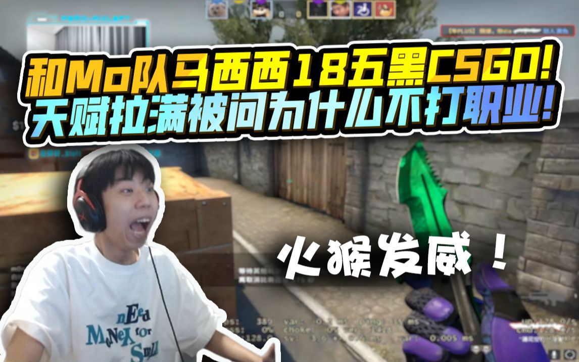 【XDD】效果拉满！和mo队 马西西 18csgo五黑 火猴发威装起来了 天赋拉满被问起为什么不打csgo职业？_哔哩哔哩bilibili_CSGO_第一视角