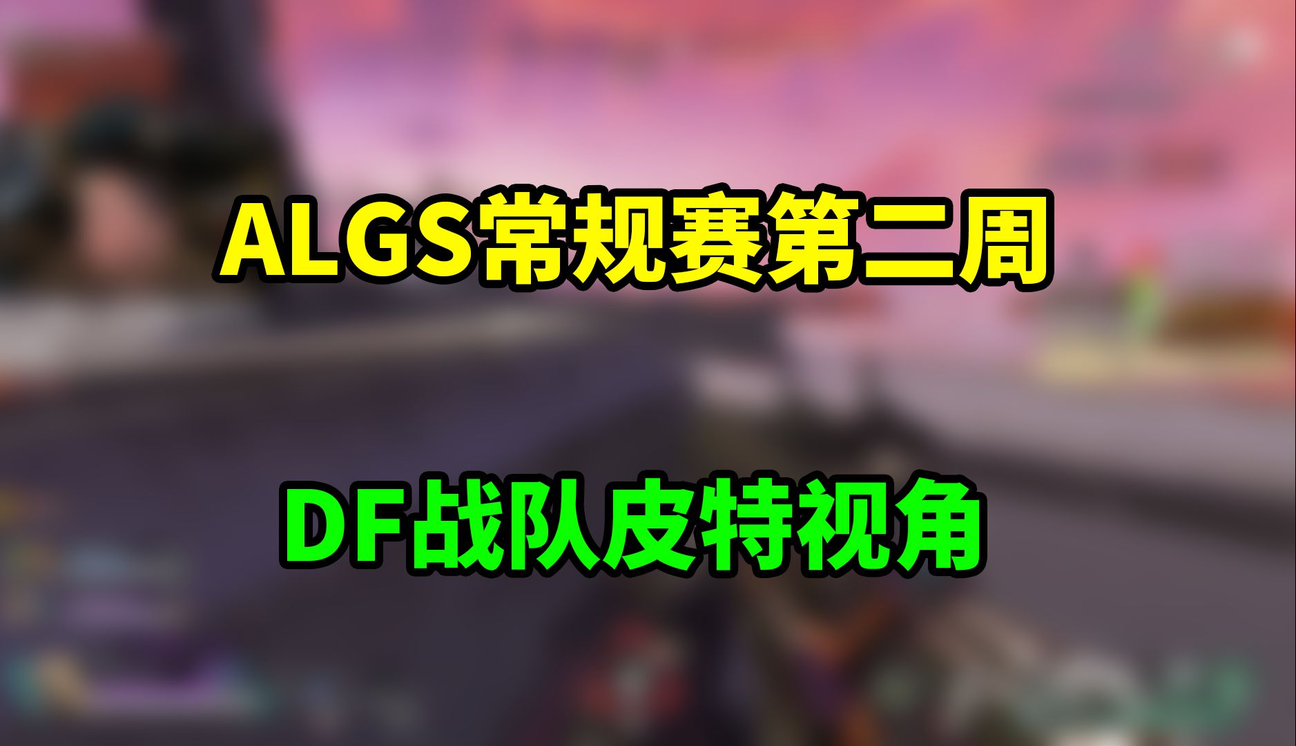 ALGS常规赛第二周，DF战队皮特视角-皮皮的直播日常-皮皮的直播日常-哔哩哔哩视频