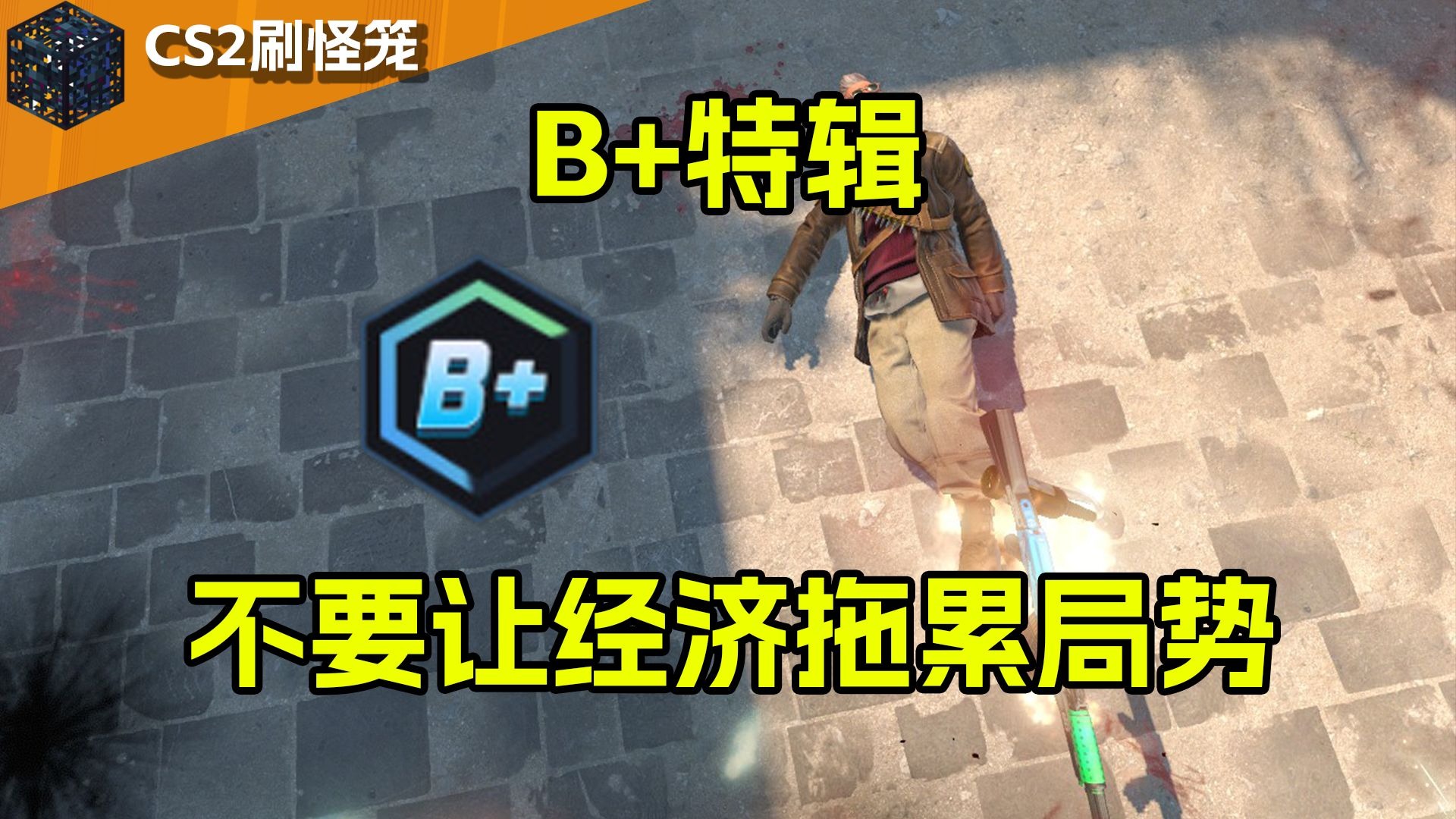 【笼场悟道】B+特辑，不要让经济拖累局势，没必要存钱起狙还要送掉-CCE-CS2-CCE-CS2-哔哩哔哩视频