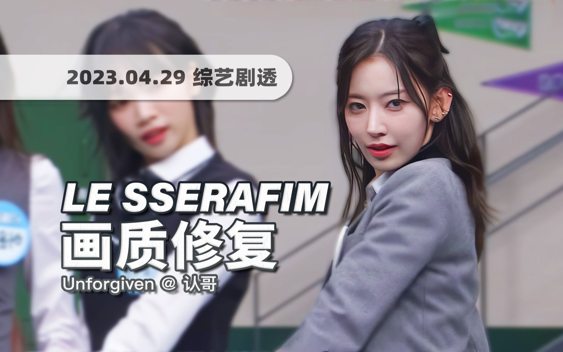 【4K60帧】超长剧透，大事很妙！LE SSERAFIM《Unforgiven》230429认哥剧透舞台 QHD画质修复-rzby-rzby-哔哩哔哩视频