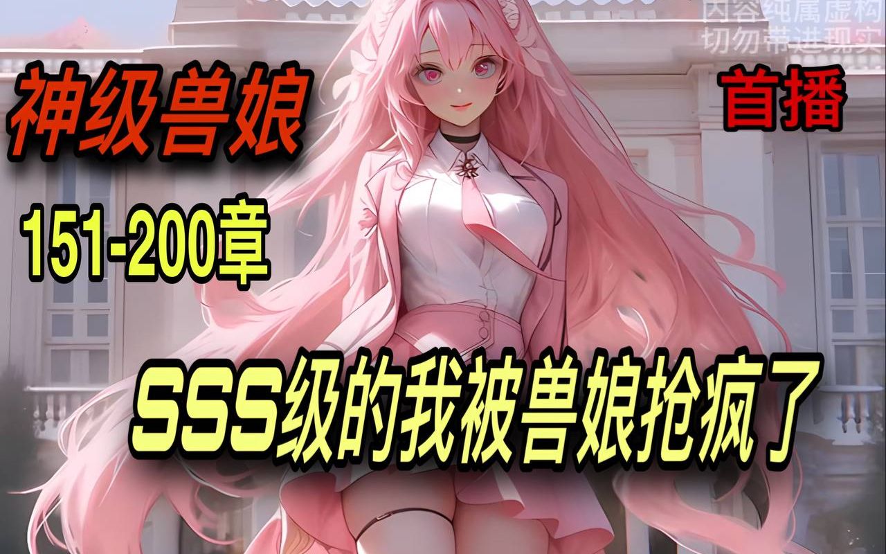 🔥首播《AI漫畫小說》💥【神级兽娘】SSS级的我被兽娘抢疯了/151-200 这个世界女人全是战斗力超强的兽娘，男人则是辅助的御兽师-小末说漫-小末说漫-哔哩哔哩视频