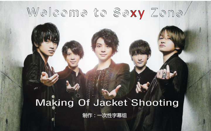 【一次性字幕组】Sexy Zone 4专 Welcome to Sexy Zone - Making of Jacket_哔哩哔哩 (゜-゜)つロ 干杯~-bilibili