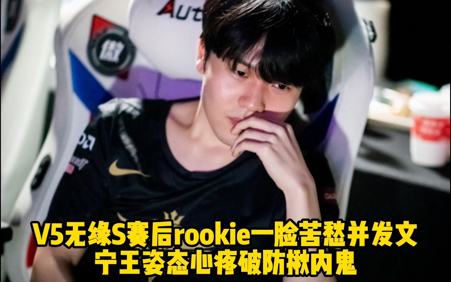 V5无缘S赛后rookie一脸苦愁并发文，宁王姿态心疼破防揪内鬼 - 哔哩哔哩