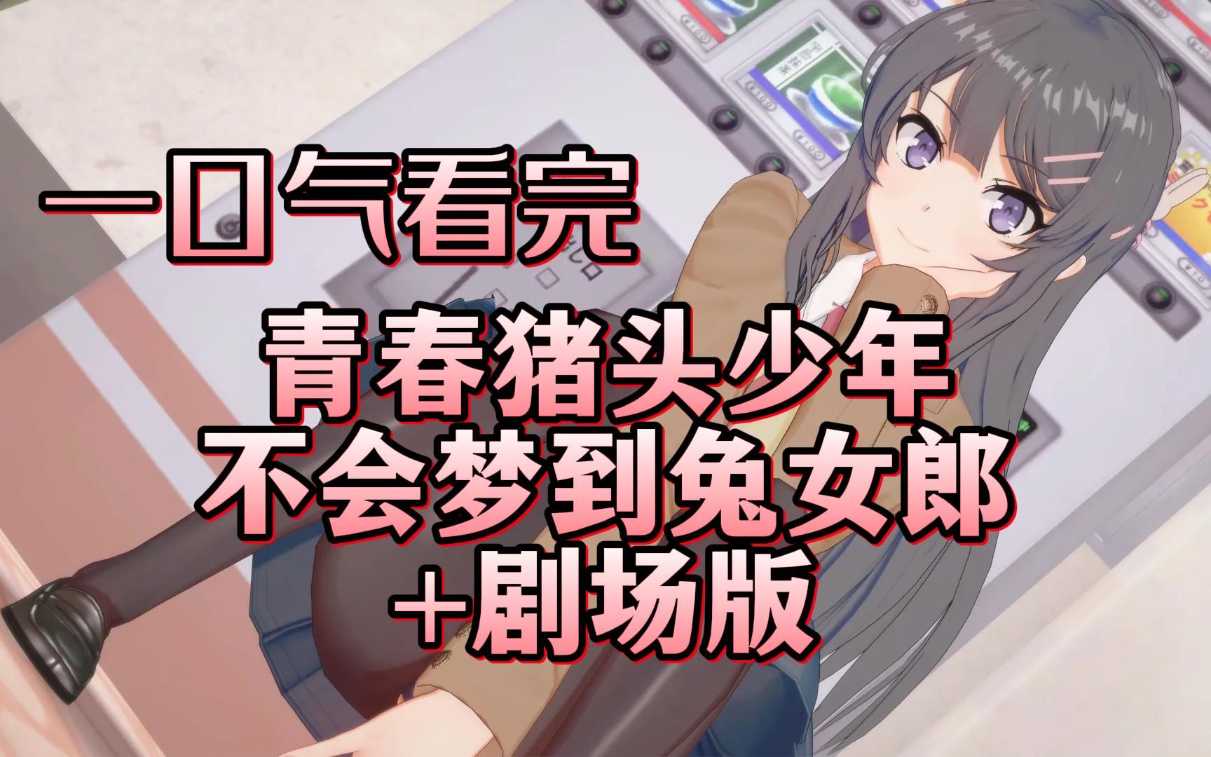 一口气看完青春猪头少年不会梦到兔女郎学姐剧场版 哔哩哔哩
