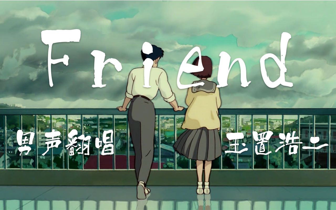 【男声翻唱】玉置浩二《Friend》（适合深夜听）_哔哩哔哩_bilibili