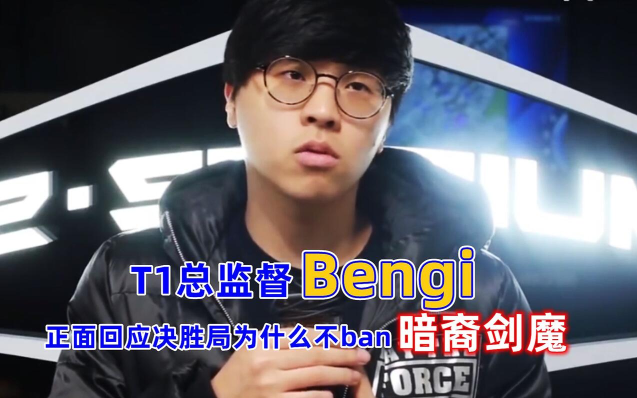 T1总监督Bengi，回应决胜局为什么不ban暗裔剑魔 - 哔哩哔哩