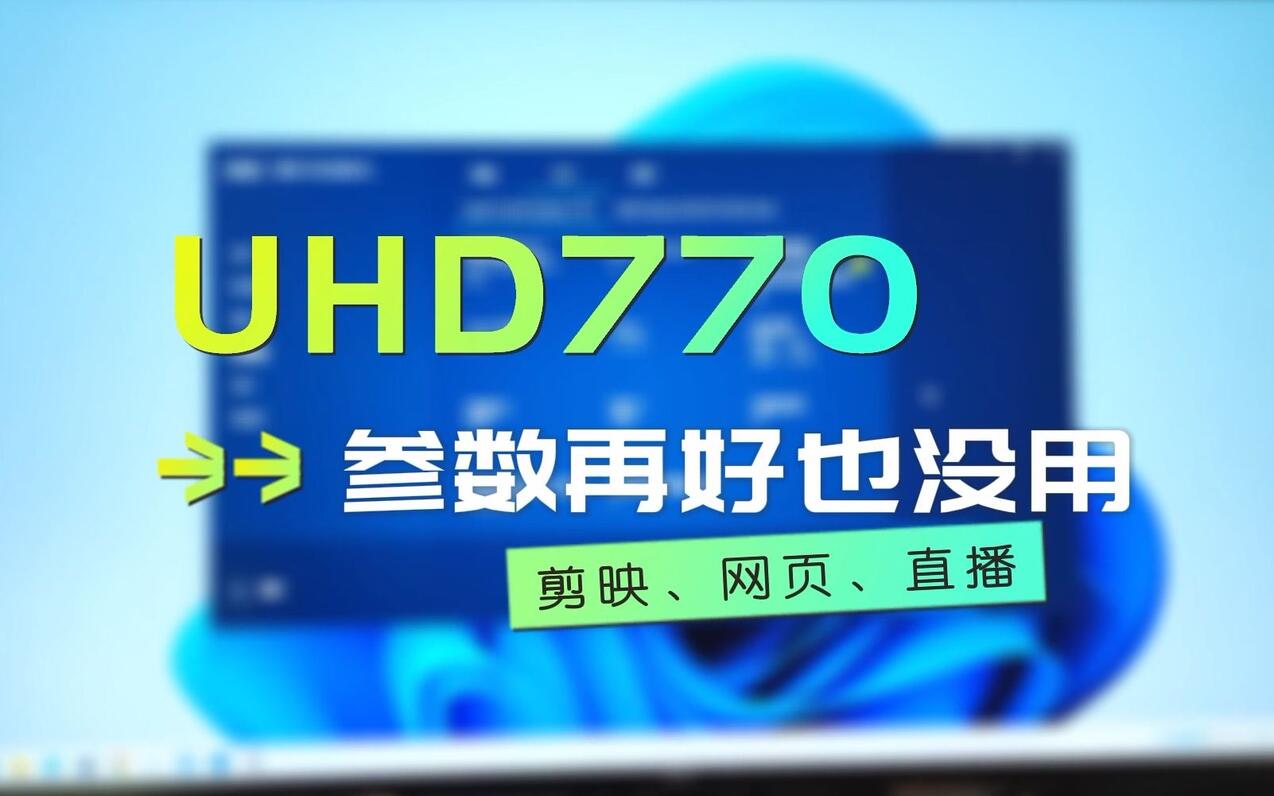 12代酷睿UHD770核显，硬件参数好，软件支持差，比如直播、剪映、网页浏览 - 哔哩哔哩
