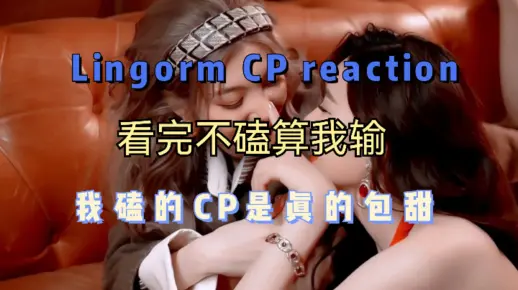 【充电专场｜女女CP Lingorm reaction第三期】细节控狂喜啊！溢出屏幕的幸福感太有杀伤力了，谁磕了不说一句她们是绝配啊！_哔哩哔哩_bilibili