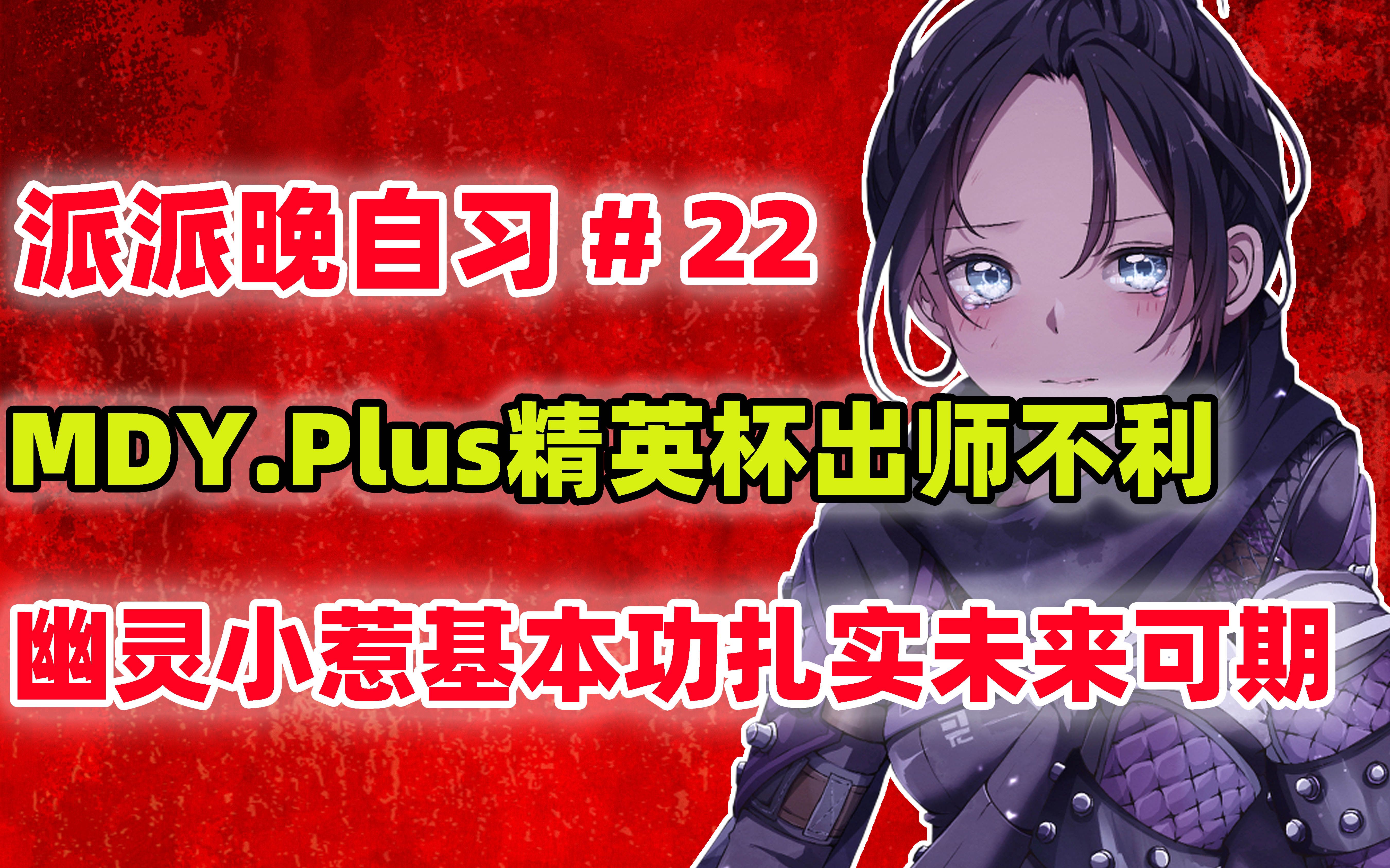 [派派晚自习22]MDY.Plus精英杯出师不利，幽灵小惹基本功扎实未来可期 - 哔哩哔哩