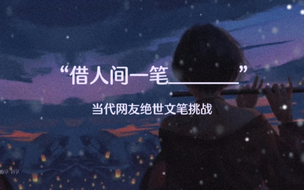 借人间一笔”当代网友绝世文笔挑战 哔哩哔哩