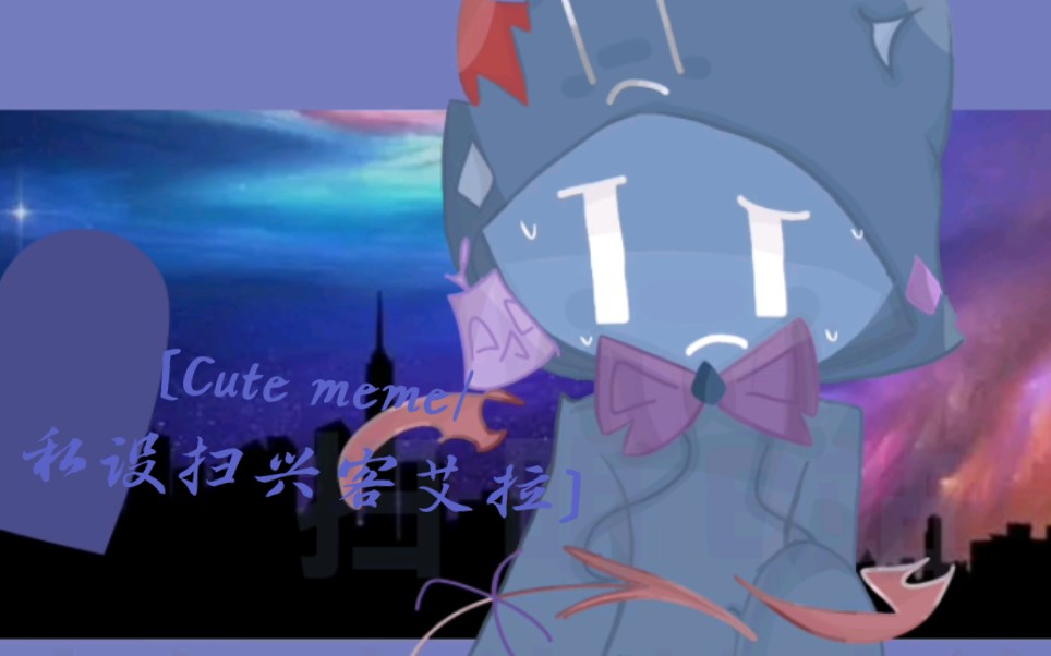 [meme 私设扫艾拉]cute Meme 哔哩哔哩