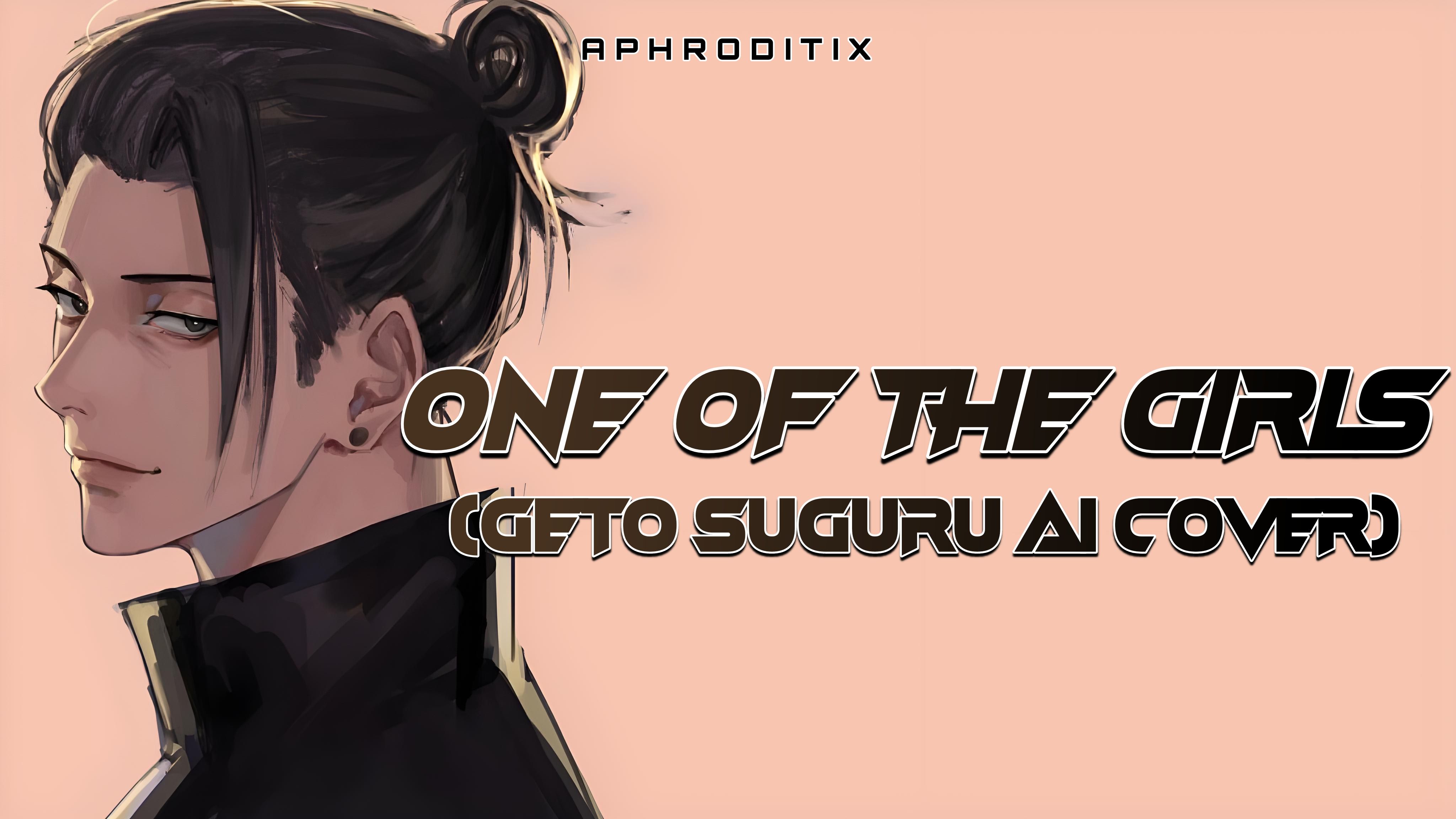 [AI Cover] Geto Suguru - One Of The Girls (Lyrics)-Aphroditix ...