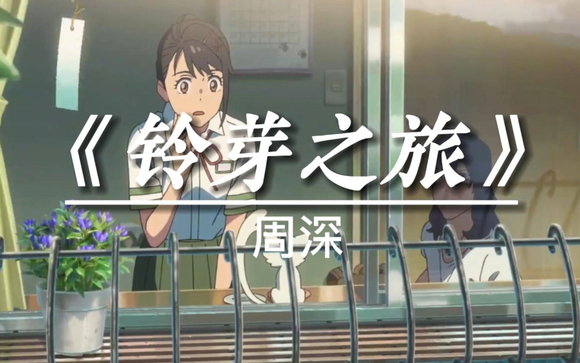 【周深】《铃芽之旅》新海诚高燃混剪 哔哩哔哩