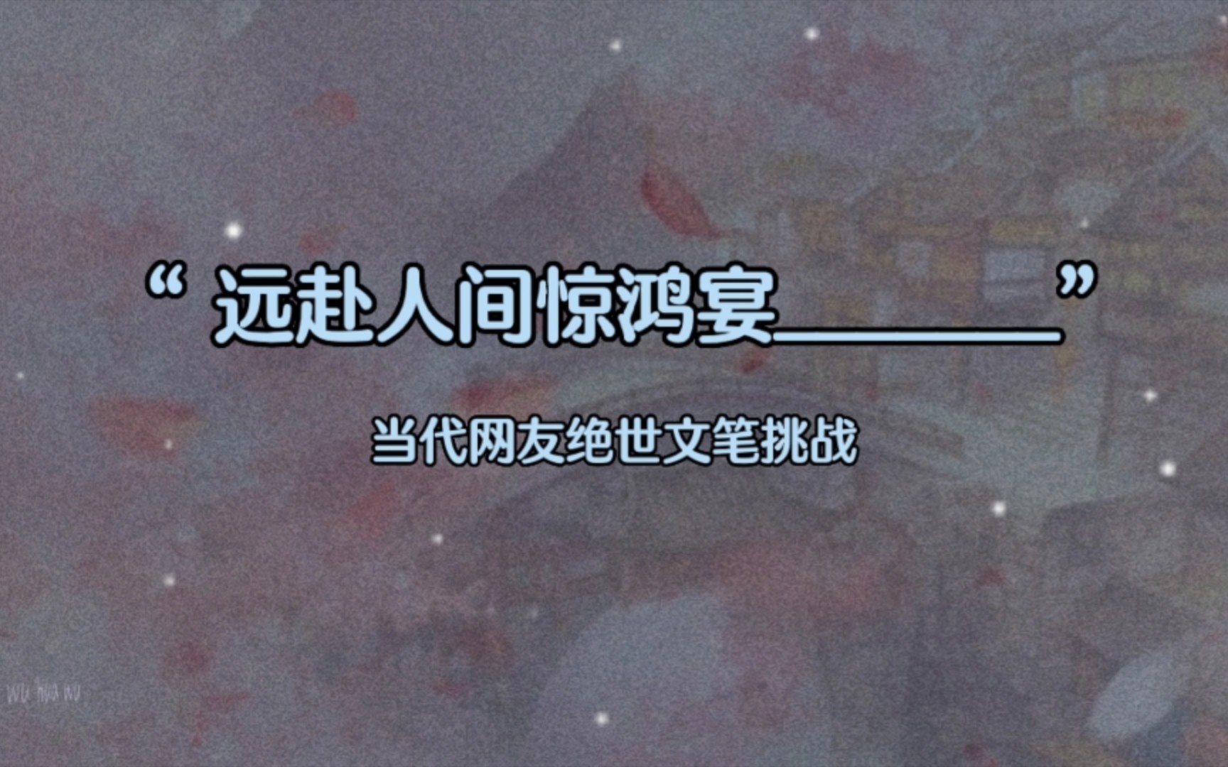 远赴人间惊鸿宴”当代网友绝世文笔挑战 哔哩哔哩