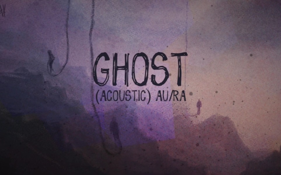 Ghost（Acoustic）-Au/Ra 适合一个人晚上听。。。_哔哩哔哩_bilibili