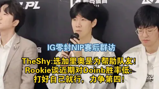 IG零封NIP赛后群访 theshy伟大👍🏻:选加里奥是为了帮助队友！Rookie谈近期对Doinb胜率低：做好自己就行，力争第四！_哔哩哔哩bilibili_英雄联盟