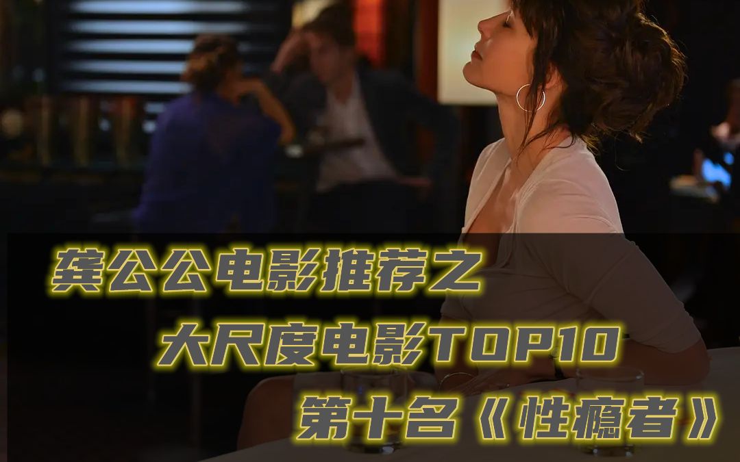 佳片推荐之大尺度电影top10 第十名《性瘾者》 哔哩哔哩