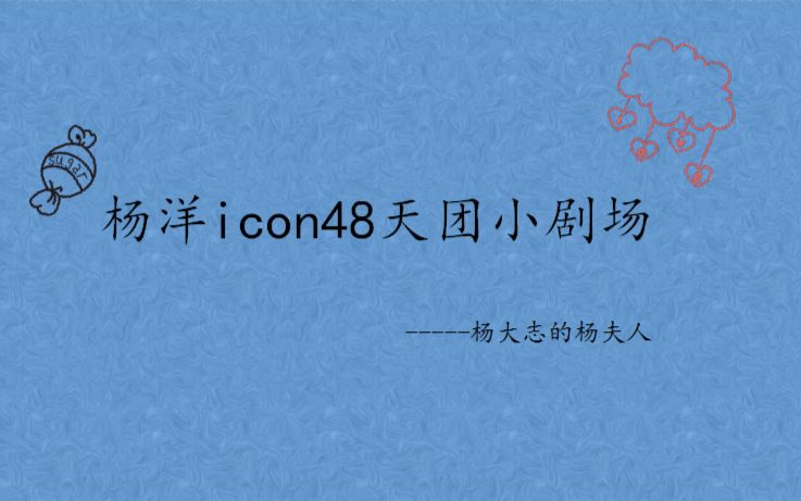 【杨洋】icon48天团小剧场（4）_哔哩哔哩_bilibili