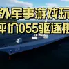 国外军事游戏玩家评价055驱逐舰_哔哩哔哩_bilibili