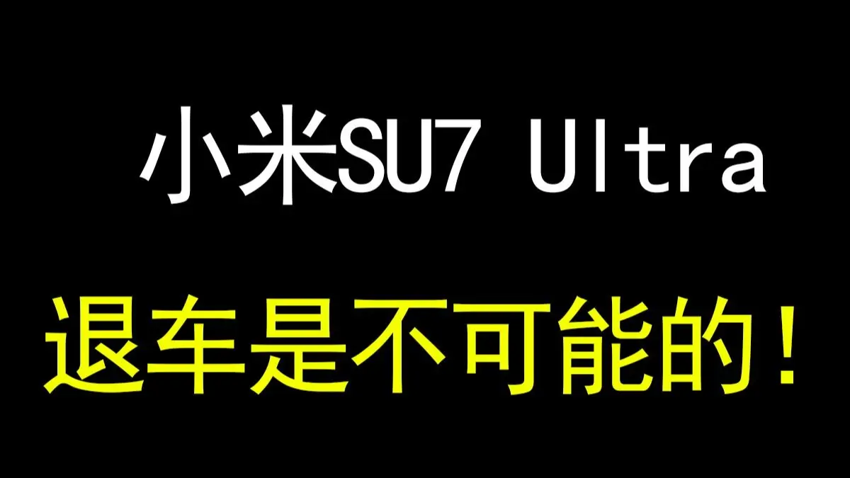 为什么小米SU7 Ultra是不可能退车的？_哔哩哔哩_bilibili