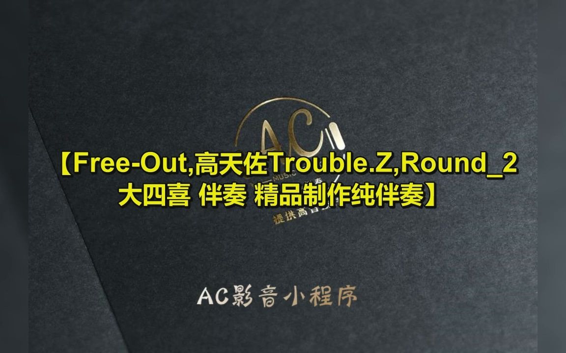 Free-Out,高天佐Trouble.Z,Round_2 大四喜 伴奏 精品制作纯伴奏 无损伴奏_哔哩哔哩_bilibili