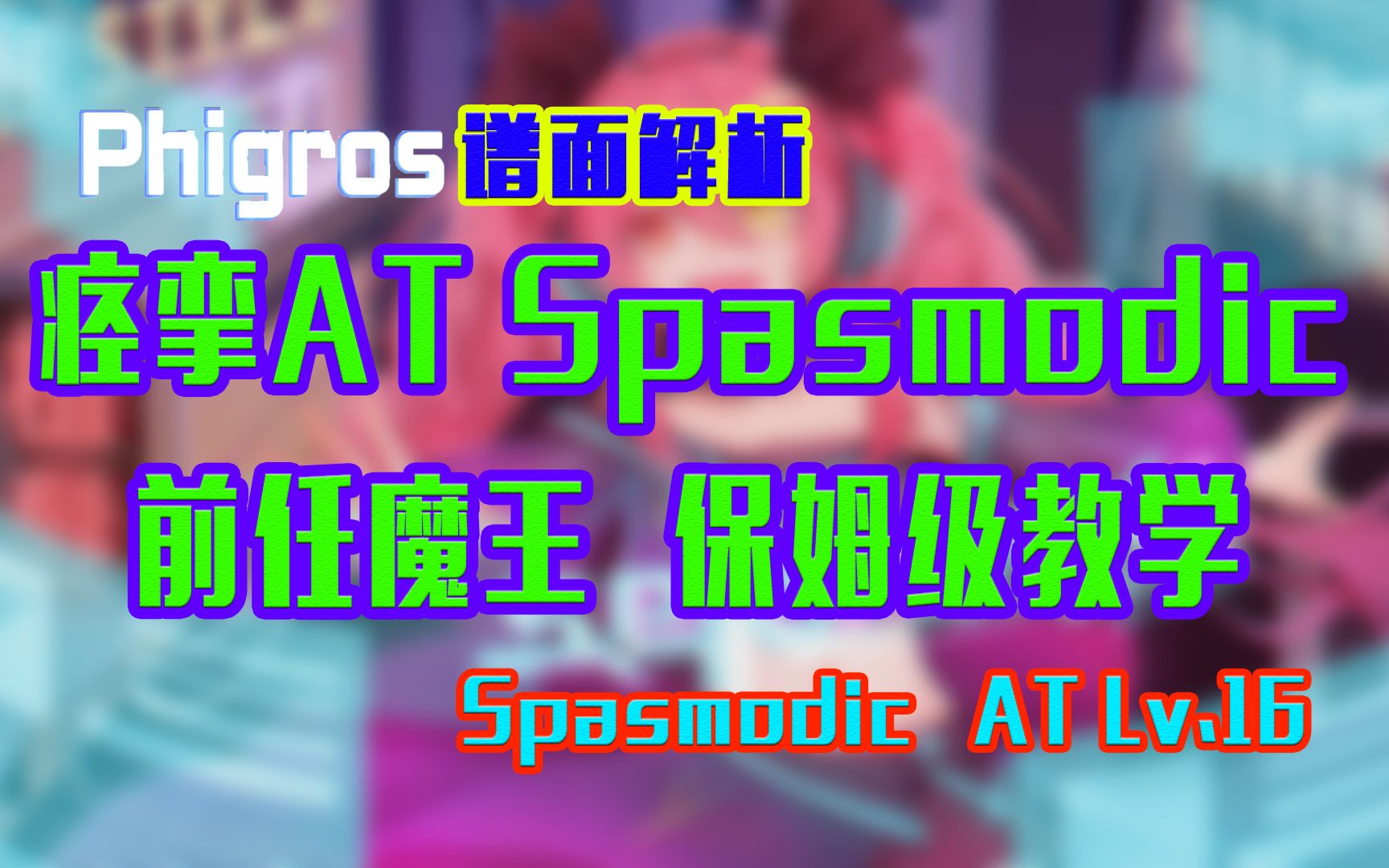 【Phigros】超详细魔王攻略！ 痉挛 Spasmodic (AT Lv.16) 谱面解析_哔哩哔哩_bilibili