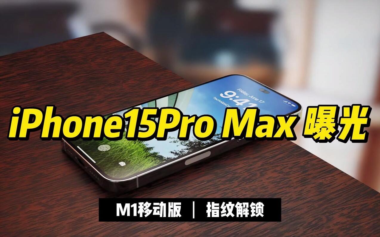 iPhone15Pro Max曝光：M1移动版+指纹解锁，无可挑剔 - 哔哩哔哩