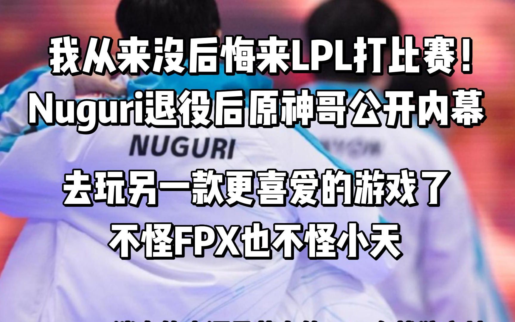 我来LPL一辈子不后悔！Nuguri官宣退役后原神哥公开内幕，不怪FPX也... - 哔哩哔哩