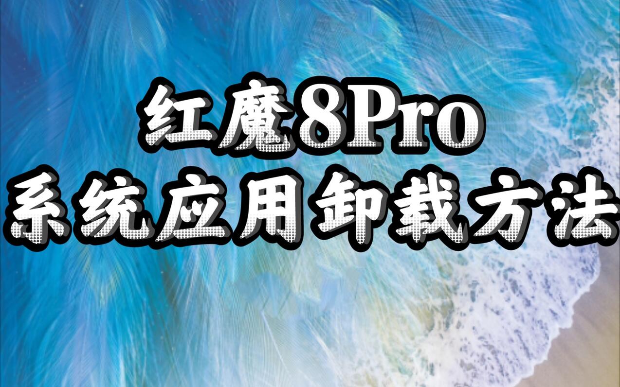 红魔8pro系统内置应用卸载 And 恢复方法分享！ 哔哩哔哩