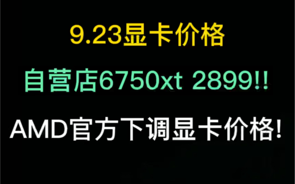 9.23显卡价格（自营店6750xt 2899!/AMD官方下调显卡价格） - 哔哩哔哩