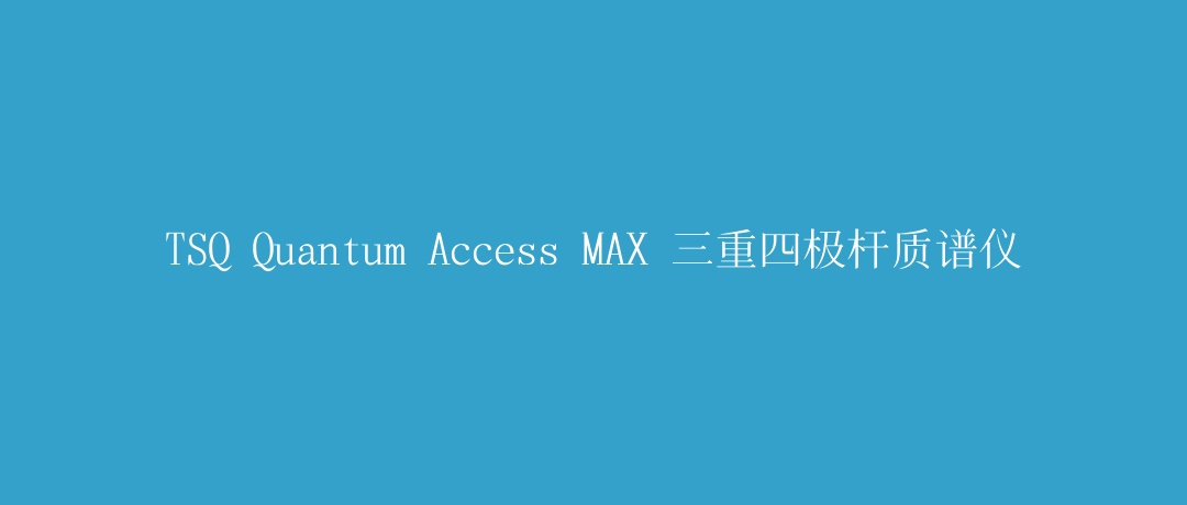 TSQ Quantum Access MAX 三重四极杆质谱仪 - 哔哩哔哩