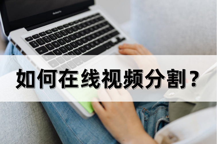 如何在线视频分割?这款工具来帮你 哔哩哔哩