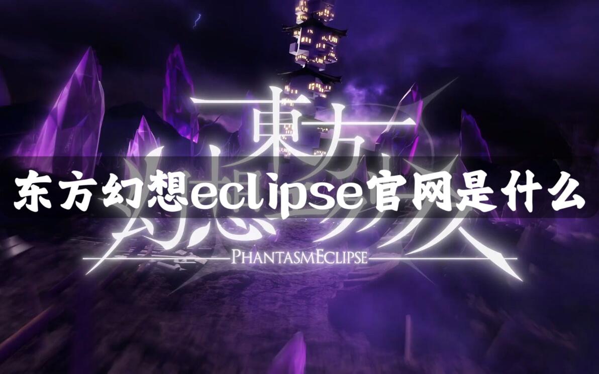 东方幻想eclipse官网是什么？东方幻想eclipse官网地址分享 - 哔哩哔哩