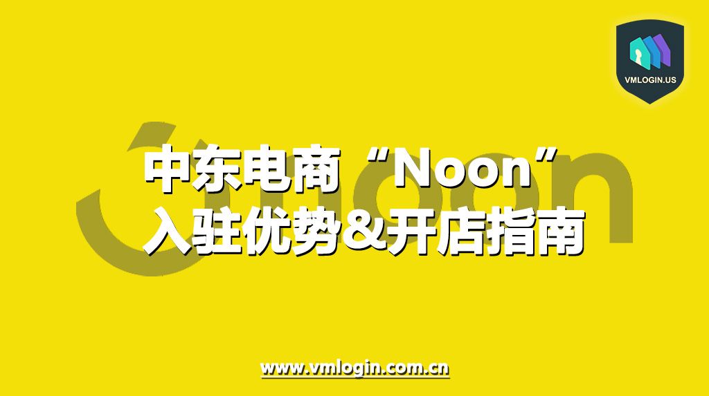 Noon是什么？探索中东电商平台Noon的入驻优势和开店指南 - 哔哩哔哩