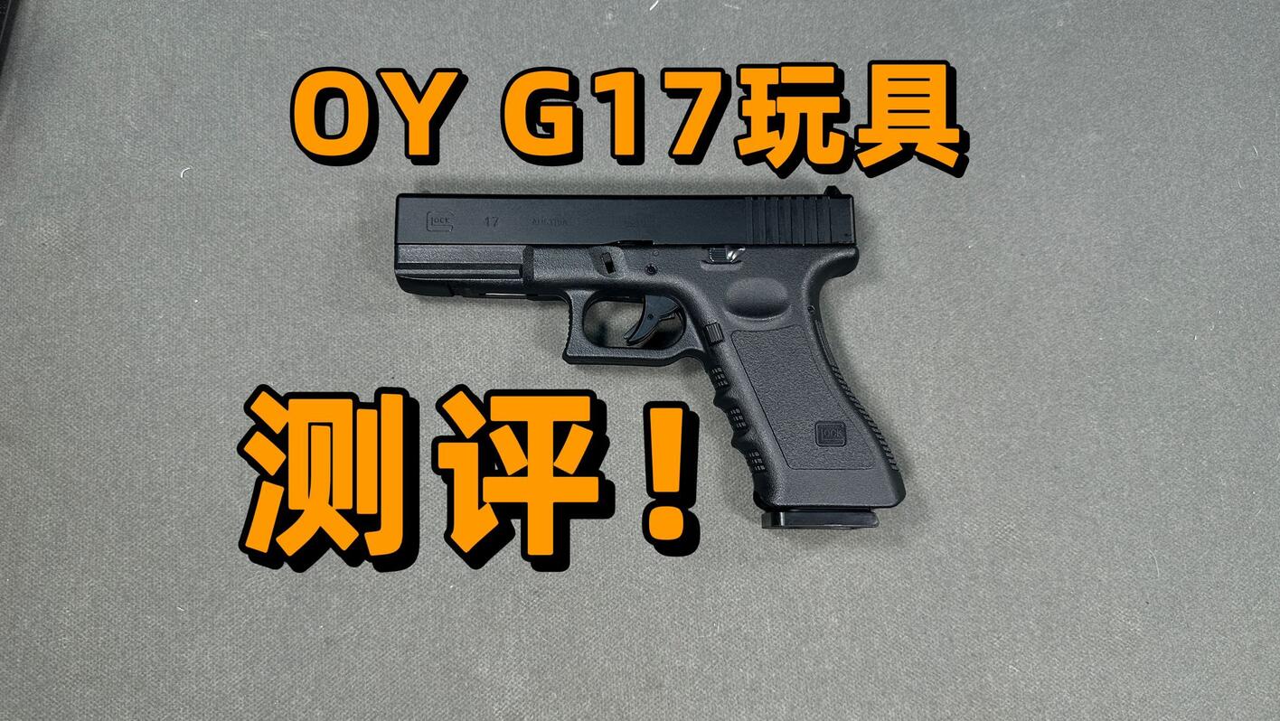 【颖】OY G17电手玩具测评！ - 哔哩哔哩