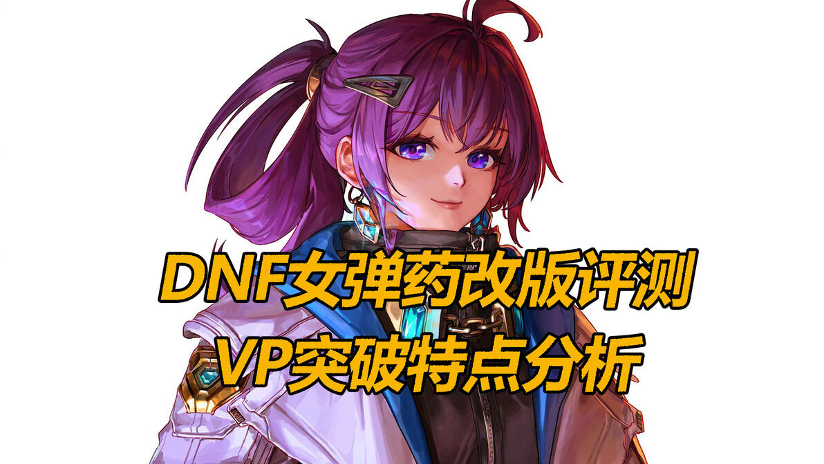 DNF女弹药改版评测，VP突破特点分析 - 哔哩哔哩